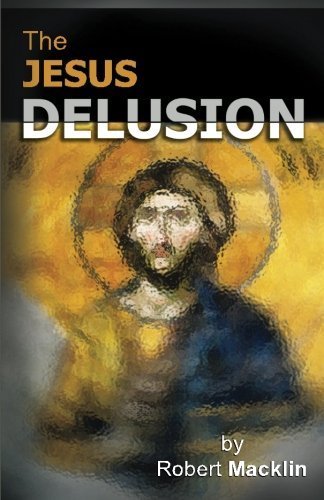 The Jesus Delusion by Robert Macklin (2011-07-01) by Robert Macklin | Goodreads