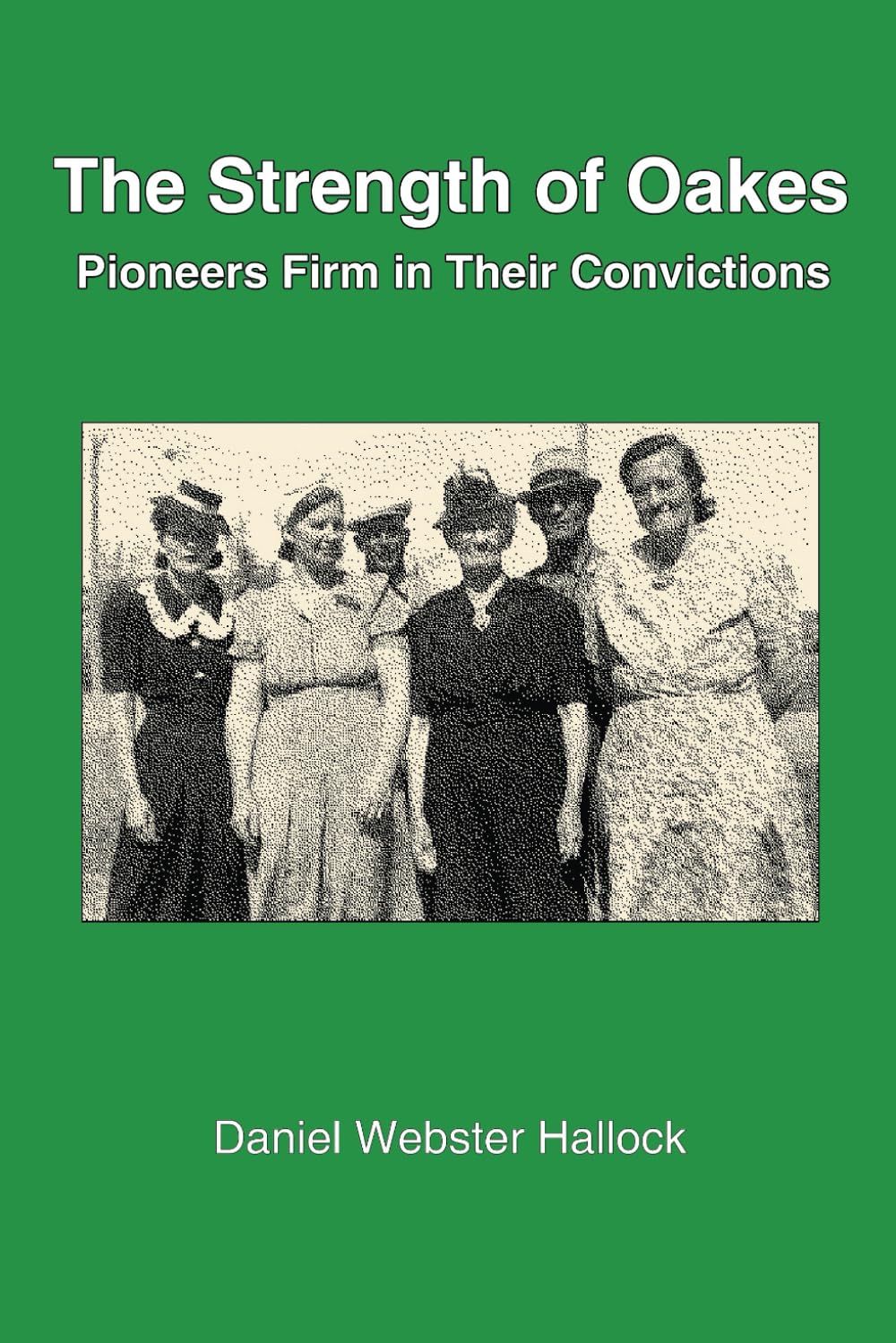 The Strength of Oakes: Pioneers Firm in Their Convictions by Daniel ...