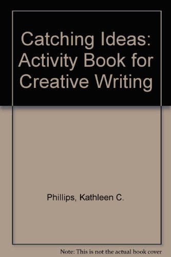 Catching Ideas: Activity Book for Creative Writing by Phillips Kathleen ...