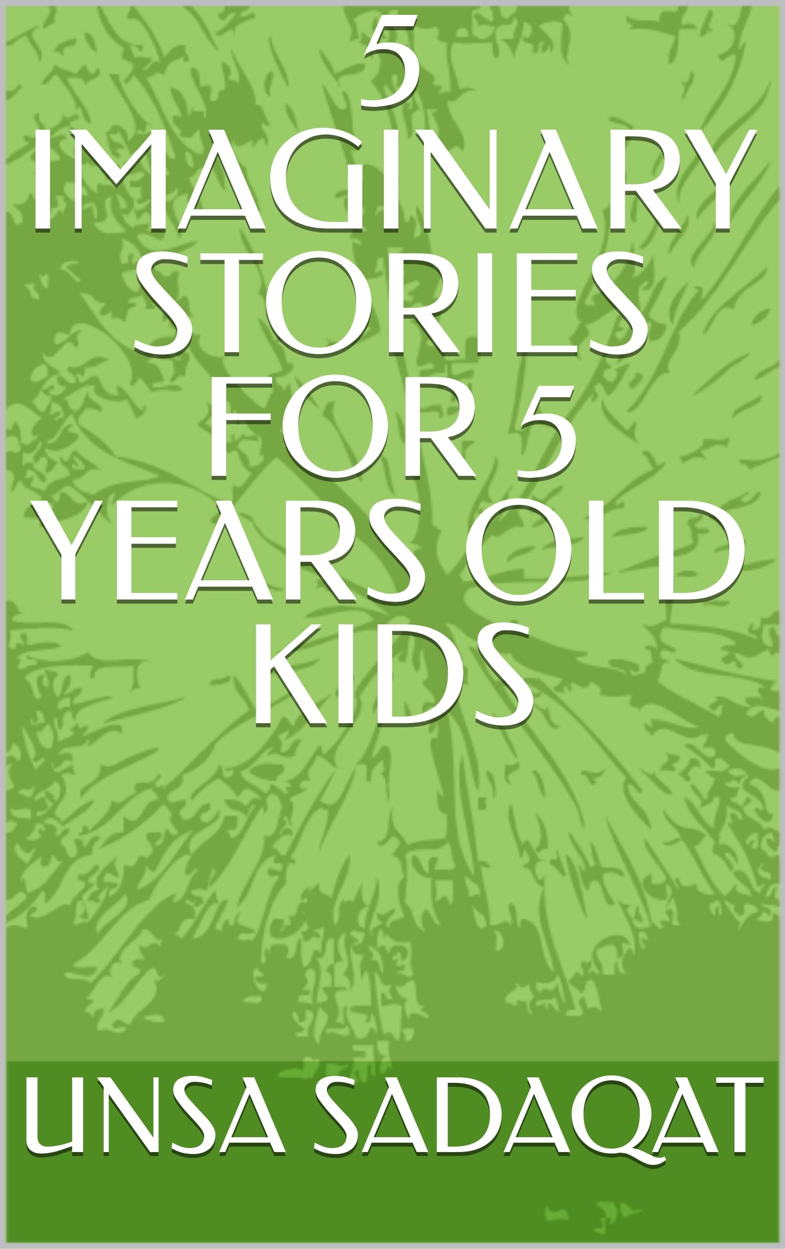 5 IMAGINARY STORIES FOR 5 YEARS OLD KIDS By Unsa Sadaqat Goodreads 5-imaginary-stories-for-5-years-old-kids-by-unsa-sadaqat-goodreads