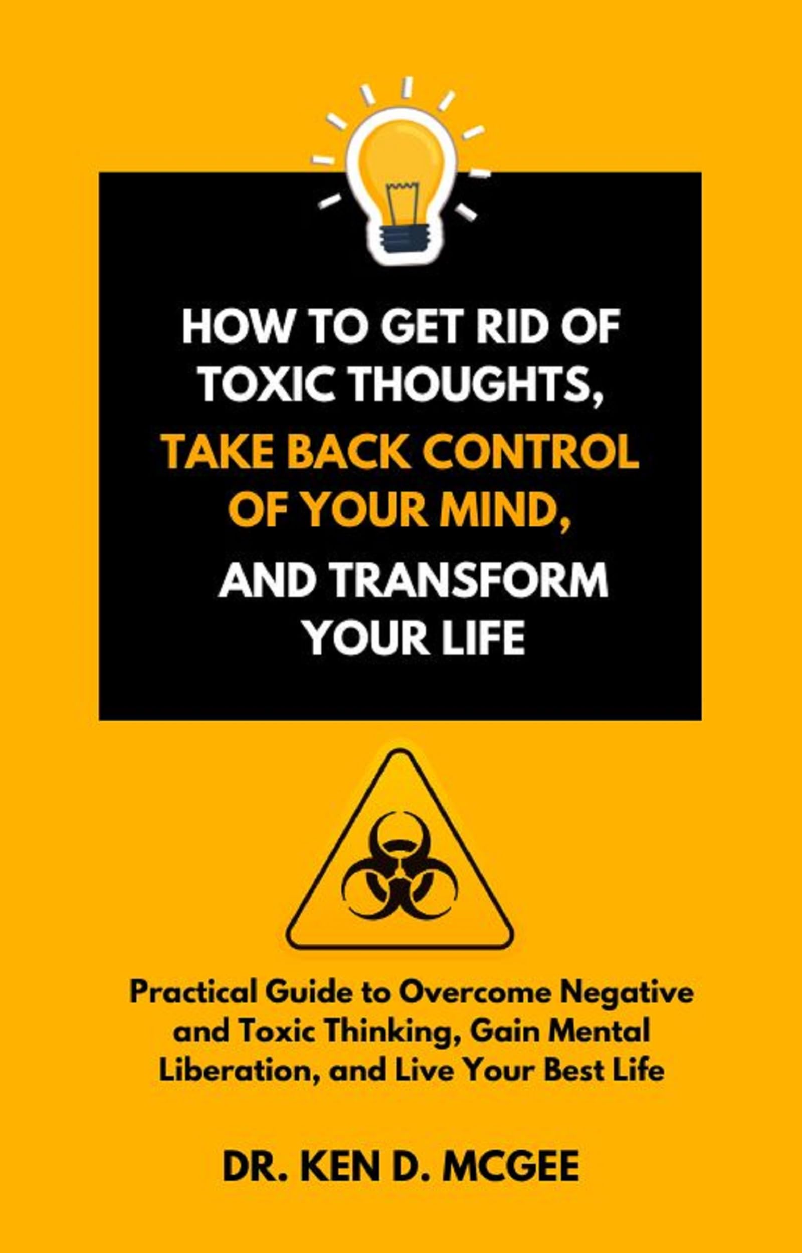 How to Get Rid of Toxic Thoughts, Take Back Control of Your Mind, and ...