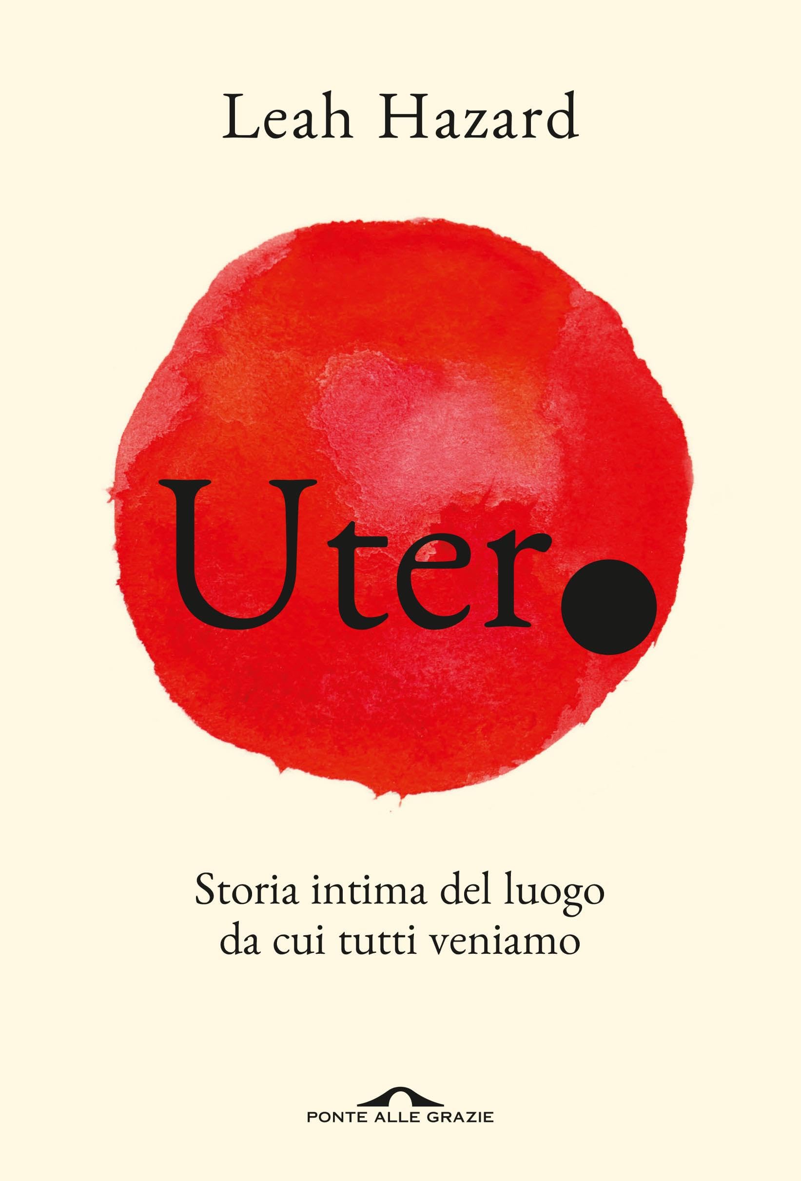 Utero: Storia intima del luogo da cui tutti veniamo by Leah Hazard ...