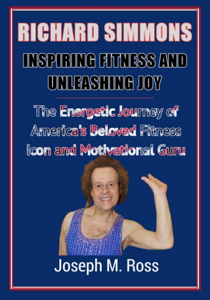 RICHARD SIMMONS: INSPIRING FITNESS AND UNLEASHING JOY : The Energetic Journey of America's ...