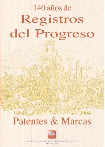 140 AÑOS DE REGISTRO DEL PROGRESO - MARCAS Y PATENTES - by unknown ...