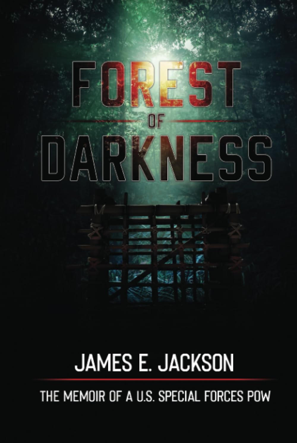 Forest of Darkness: The Memoir of a U.S. Special Forces POW by James E ...