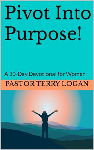 Pivot Into Purpose! : A 30-Day Devotional for Women by Pastor Terry ...