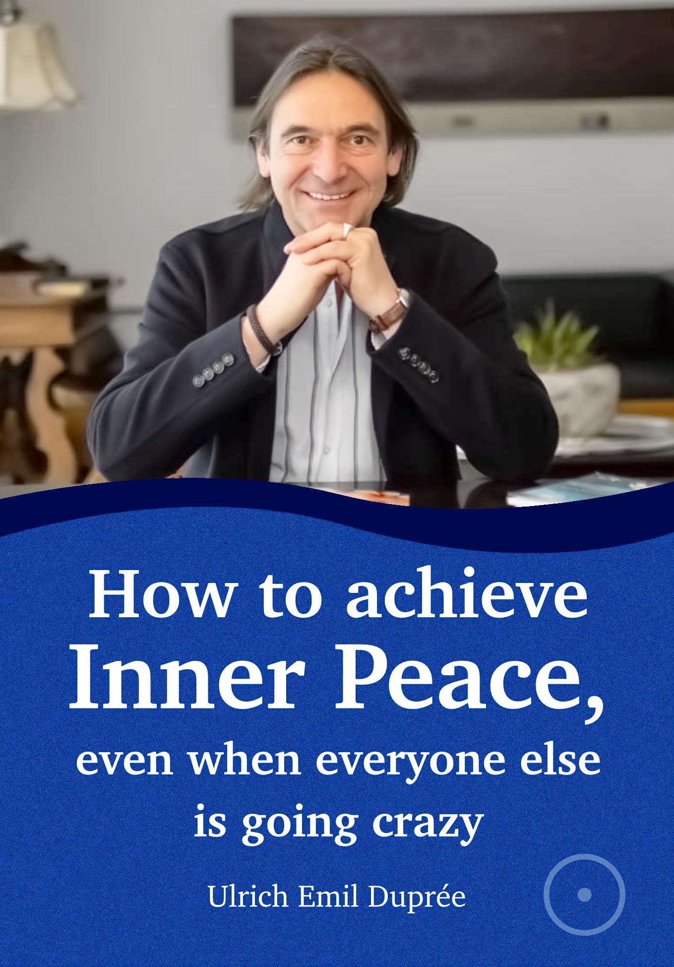 How to achieve Inner Peace, even when everyone else is going crazy: A ...