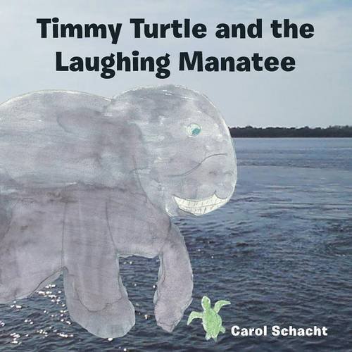 Timmy Turtle and the Laughing Manatee by Carol Schacht by Carol Schacht ...