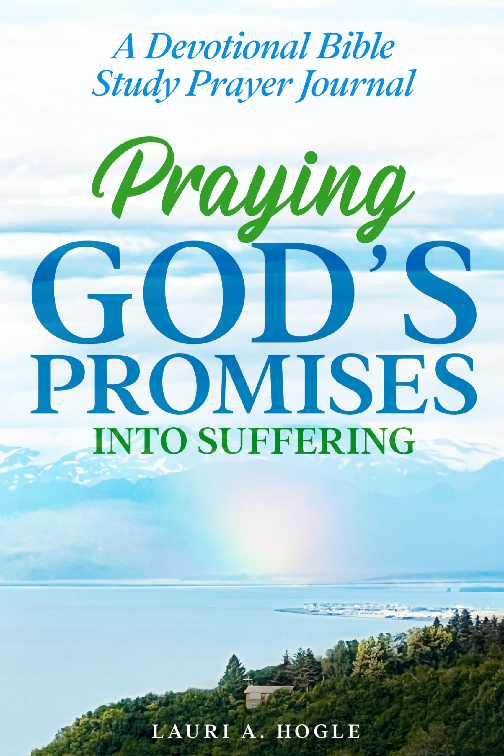 Praying God's Promises Into Suffering: A Devotional Bible Study Prayer Journal by Lauri Hogle ...