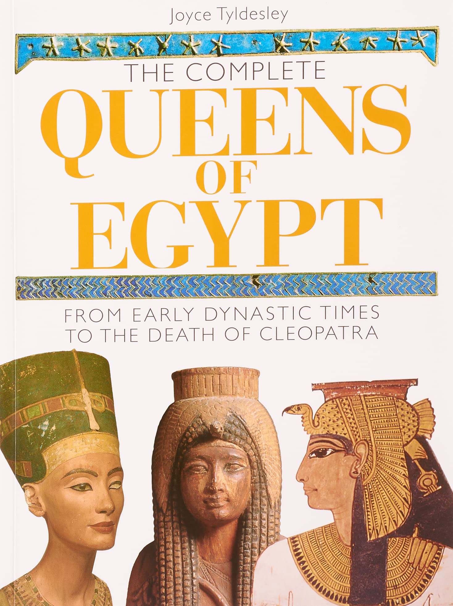 The Complete Queens of Egypt: From Early Dynastic Times to the Death of ...