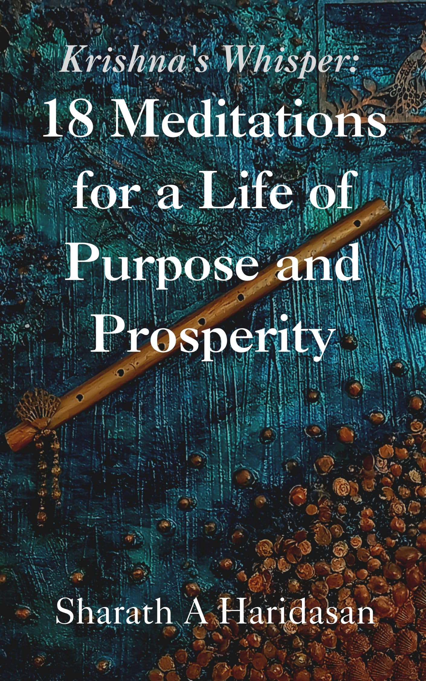 Krishna's Whisper: 18 Meditations for a Life of Purpose and Prosperity ...