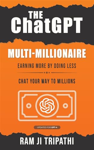 The ChatGPT Multi-Millionaire: Earning More by Doing Less: Chat Your Way to Millions by Ram Ji ...