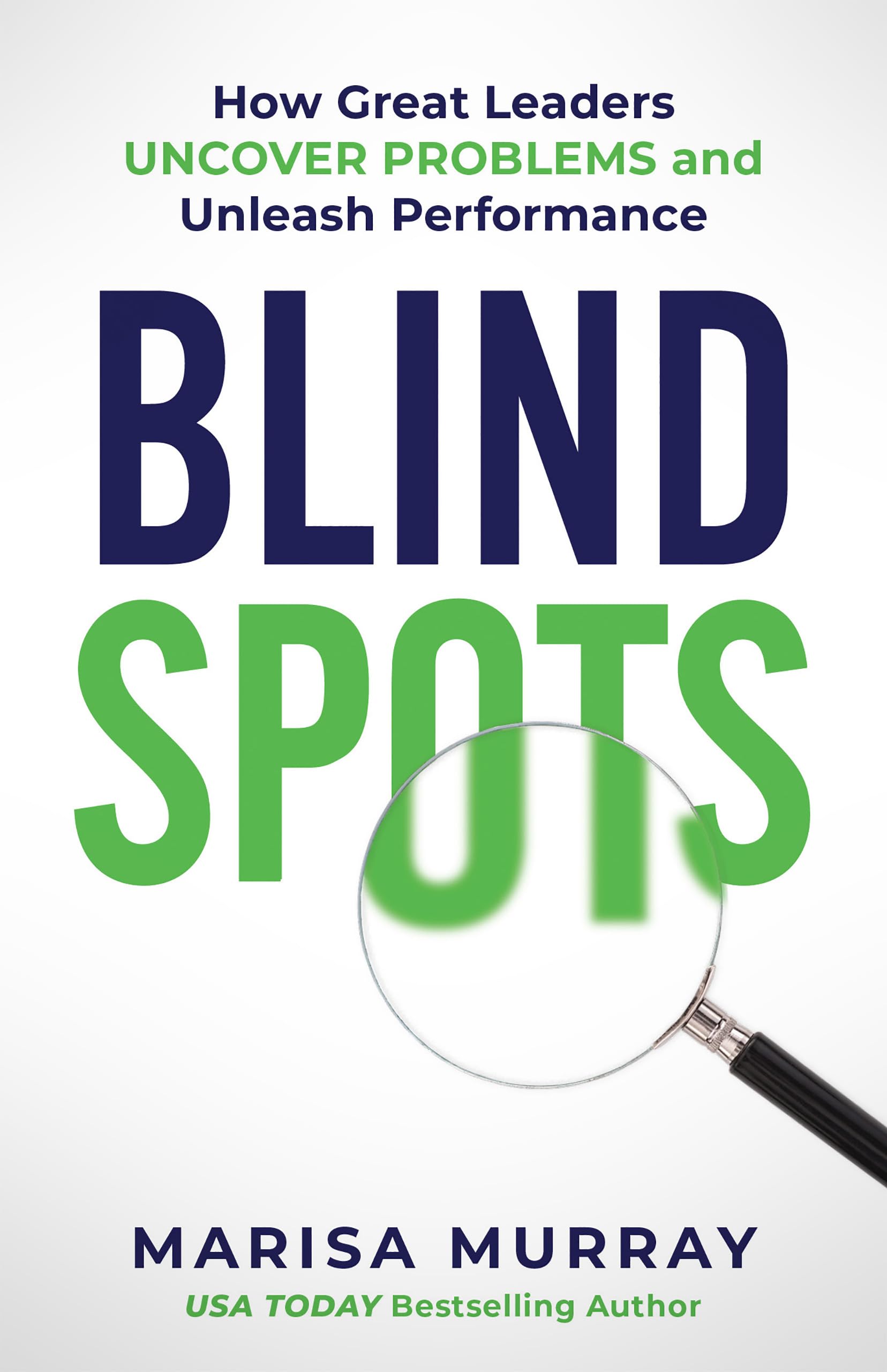 Blind Spots: How Great Leaders Uncover Problems and Unleash Performance by Marisa Murray | Goodreads