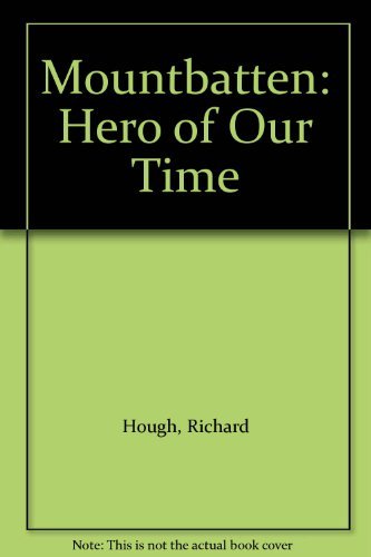 Mountbatten: Hero of Our Time by Richard Hough by Richard Hough | Goodreads