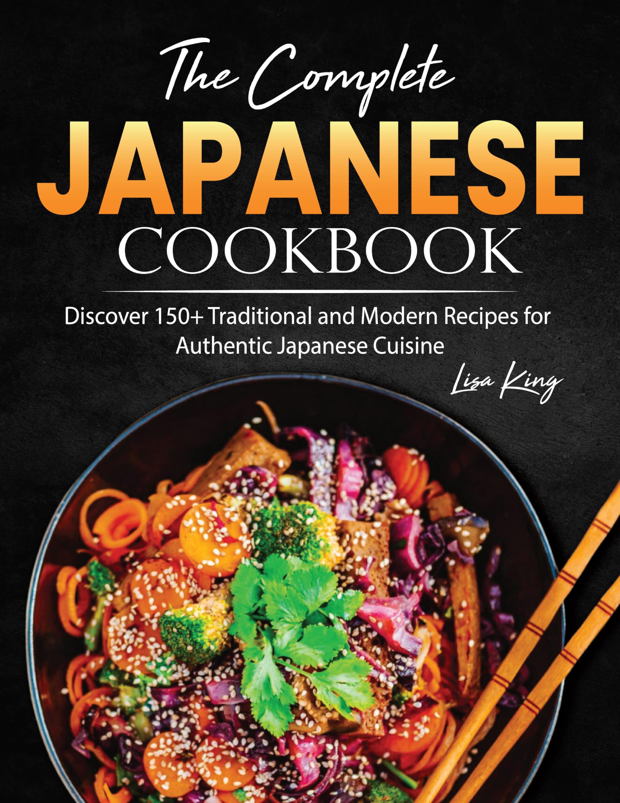 The Complete Japanese Cookbook: Discover 150+ Traditional and Modern ...
