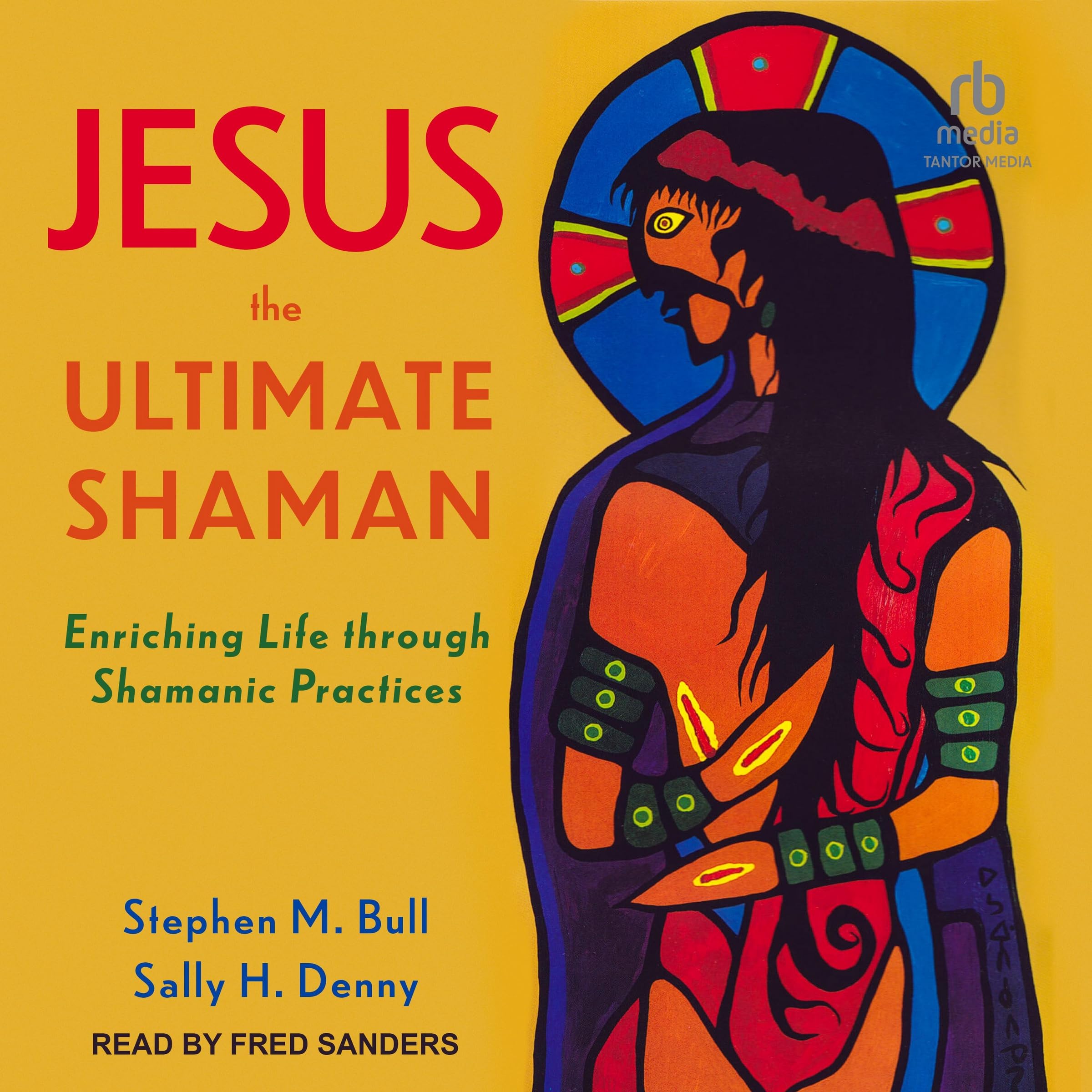 Jesus, the Ultimate Shaman: Enriching Life Through Shamanic Practices ...