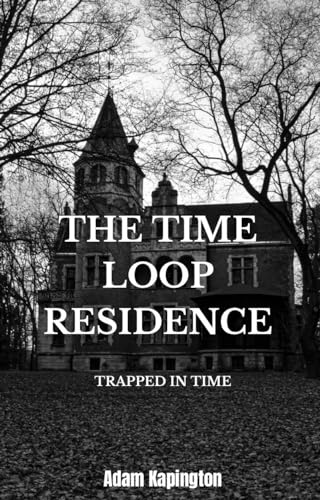 The Time Loop Residence: Trapped In Time by Adam Kapington | Goodreads