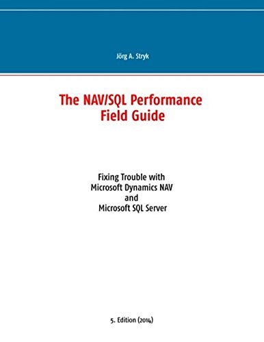 The NAV/SQL Performance Field Guide: Fixing Trouble with Microsoft Dynamics NAV and Microsoft ...