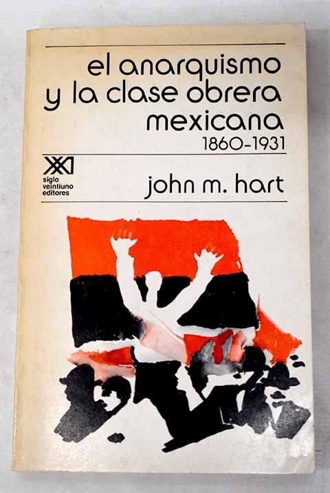 El Anarquismo y la Clase Obrera Mexicana 1860-1931 by John Mason Hart ...