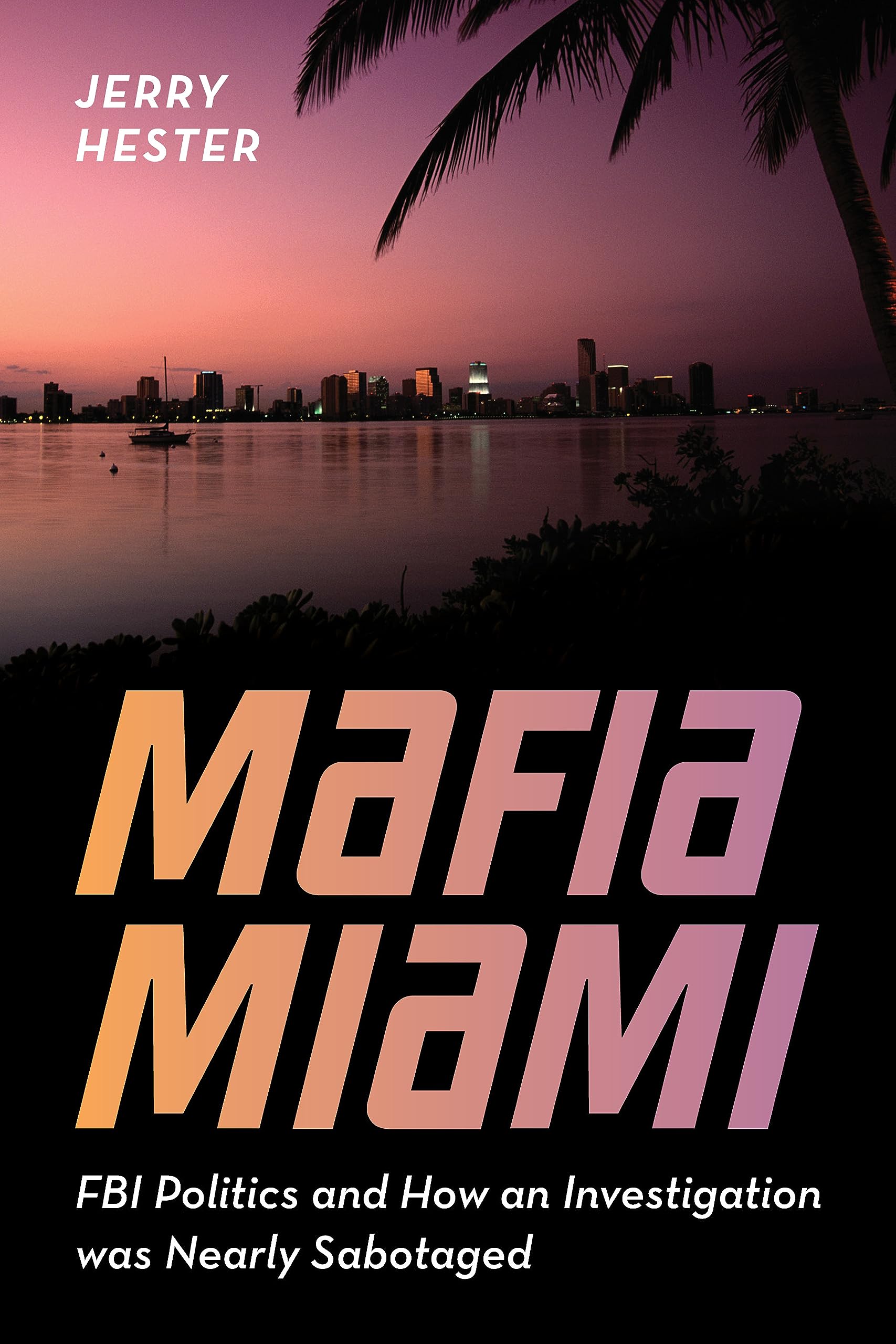 Mafia Miami: FBI Politics and How an Investigation Was Nearly Sabotaged ...