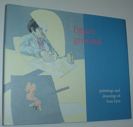 Figure Ground: Paintings And Drawings of Ivan Eyre by Amy Karlinsky ...