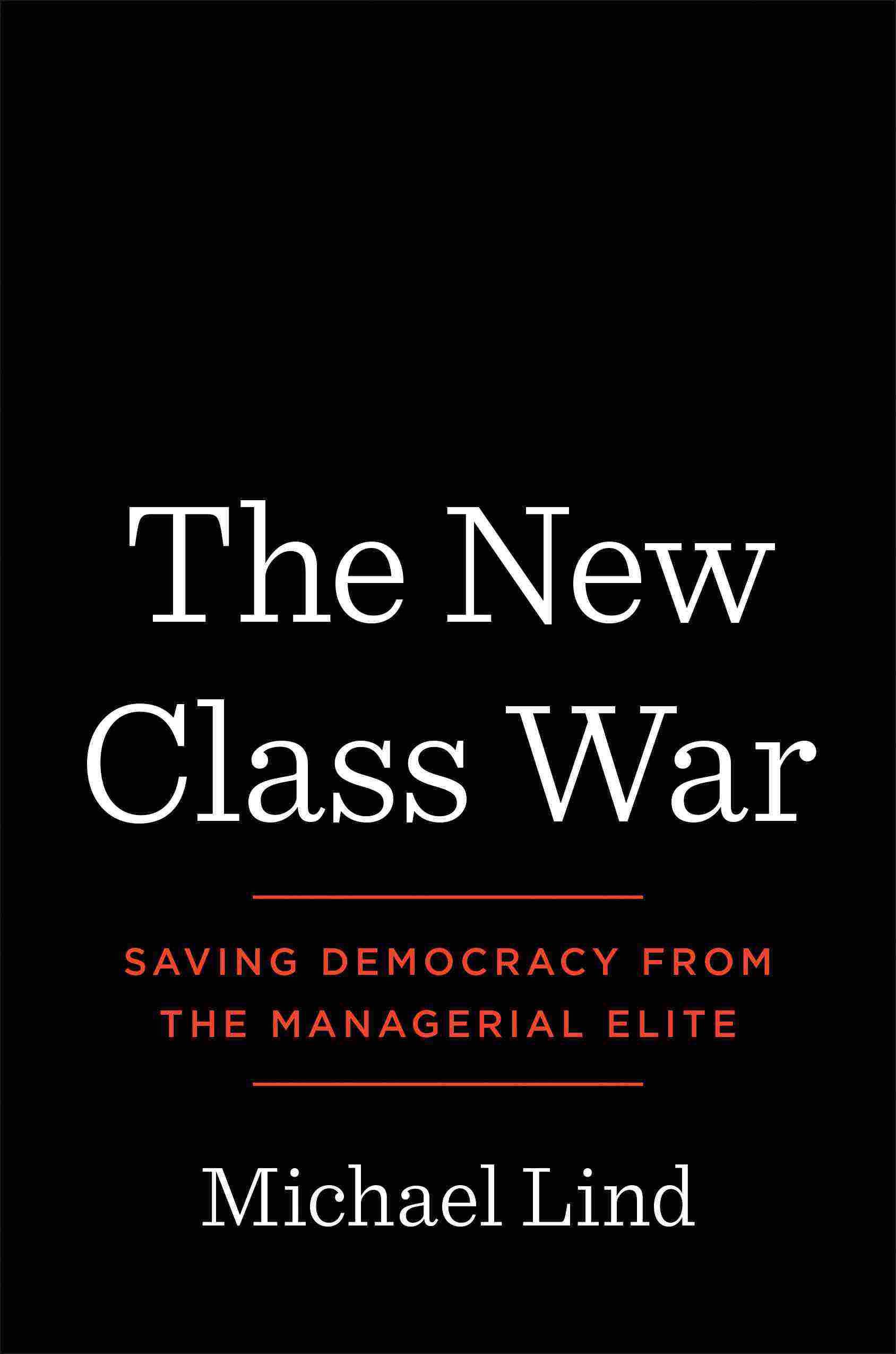The New Class War: Saving Democracy from The Managerial Elite by ...