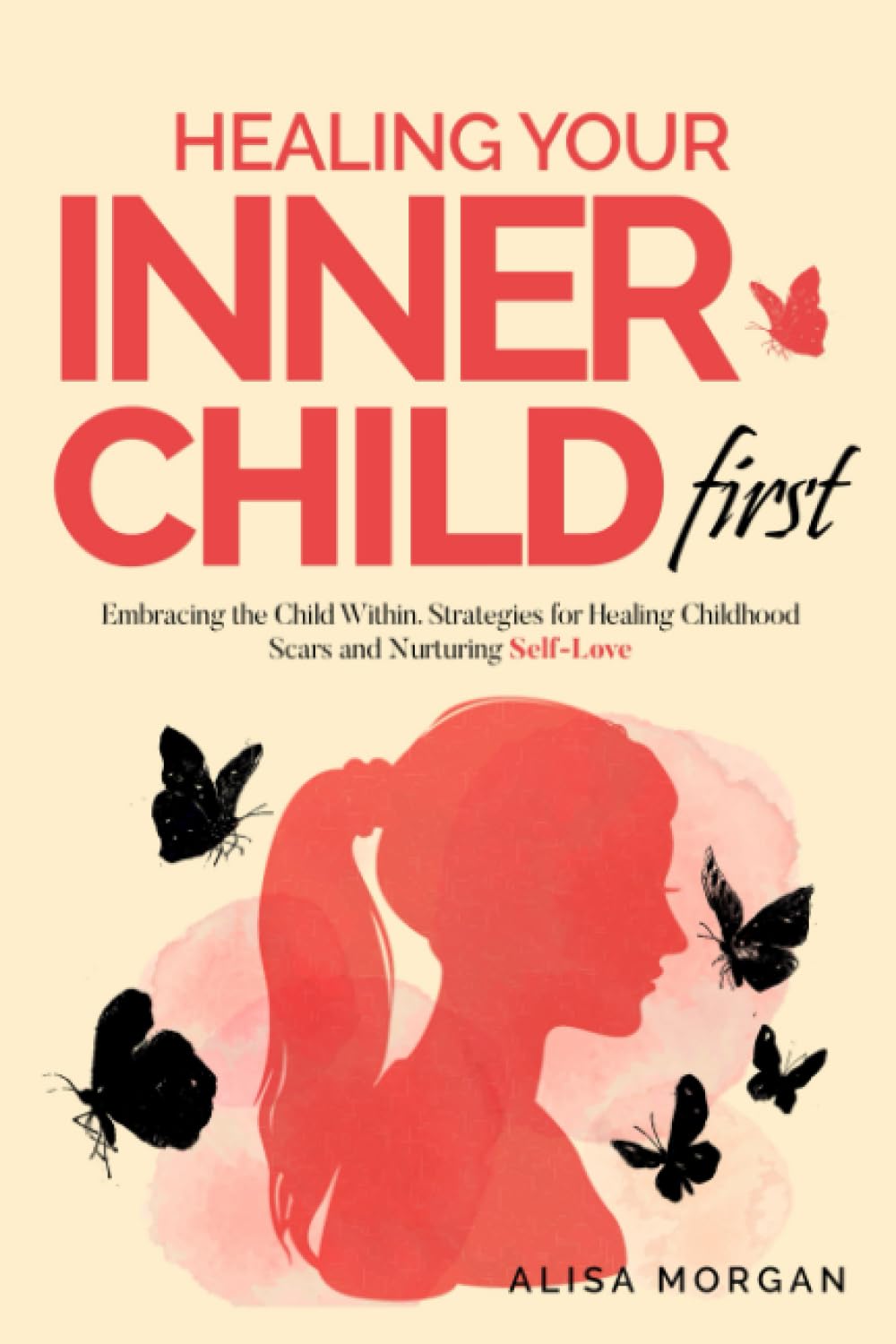 Healing Your Inner Child First: Embracing the Child Within. Strategies ...