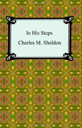 In His Steps by Charles M. Sheldon by Charles Monroe Sheldon | Goodreads