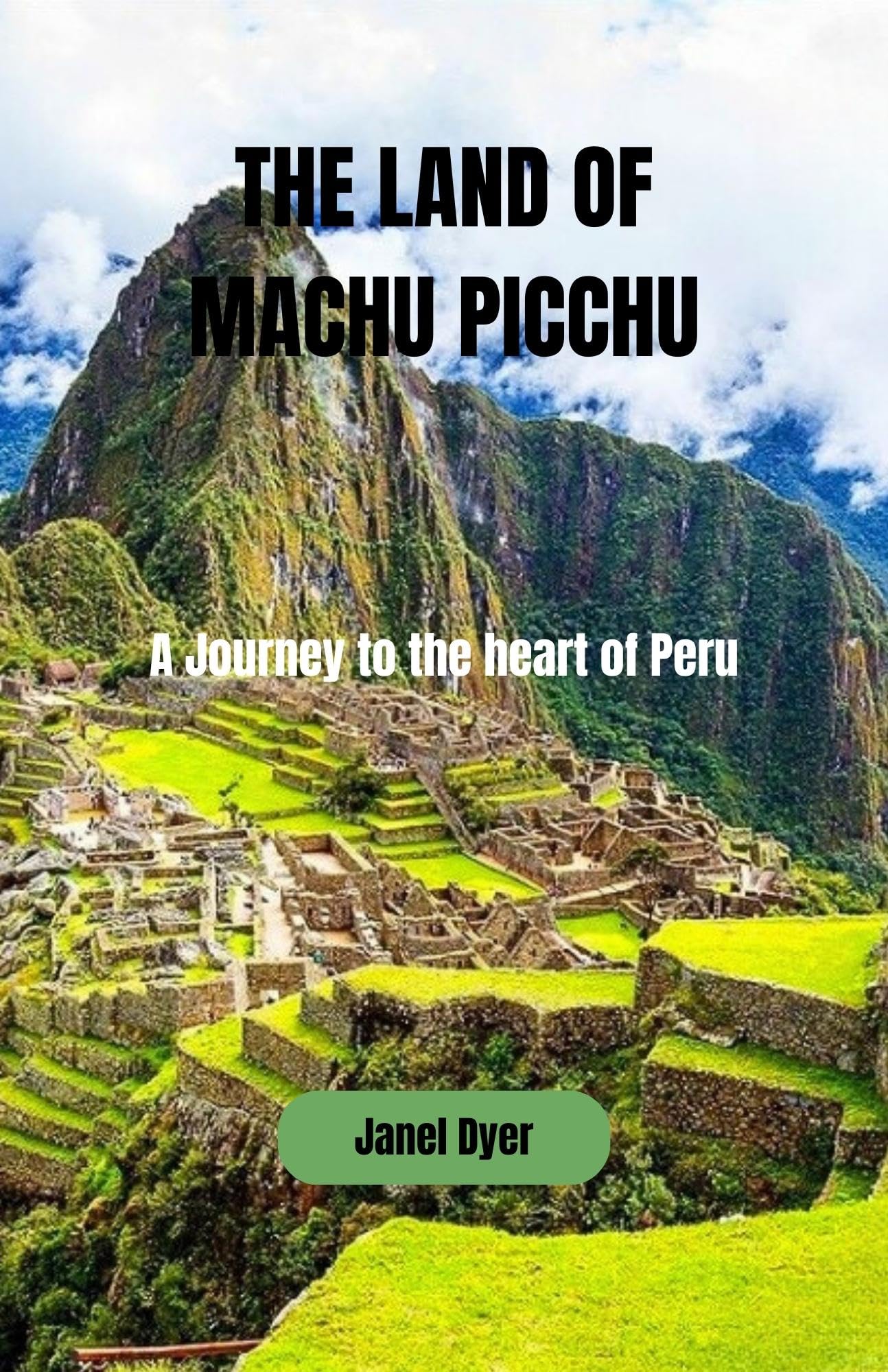 The Land of Machu Picchu: A journey to the heart of Peru by Janel Dyer ...