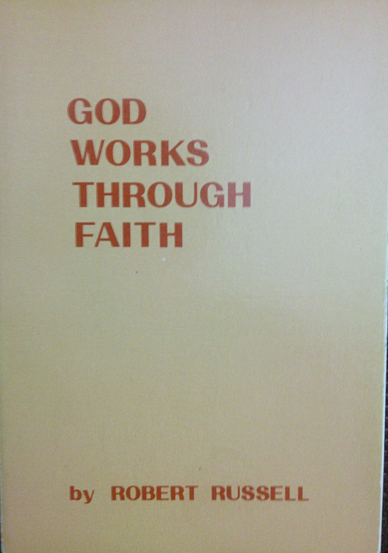 God Works Through Faith by Robert A. Russell | Goodreads