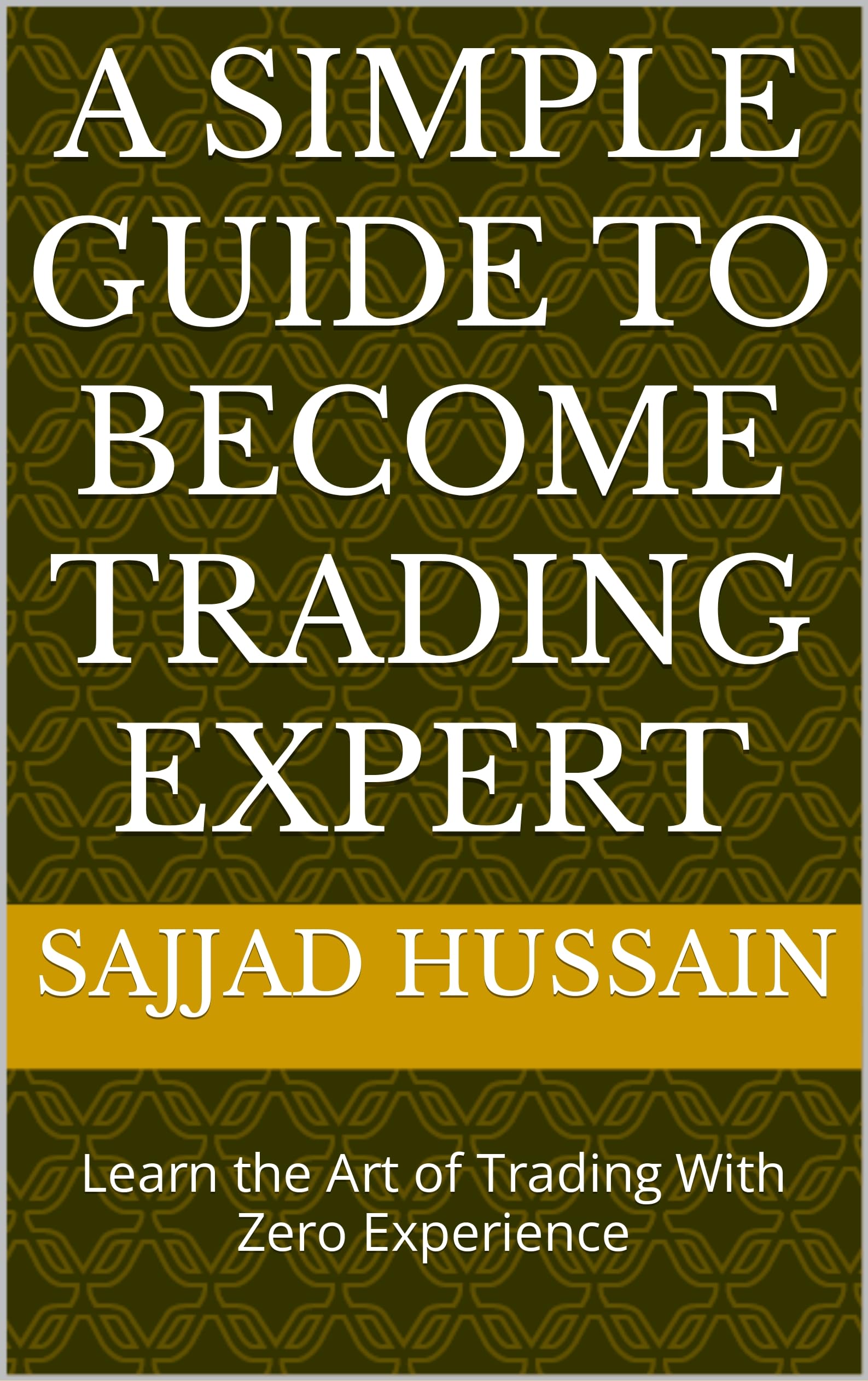 A Simple Guide to Become Trading Expert : Learn the Art of Trading With ...