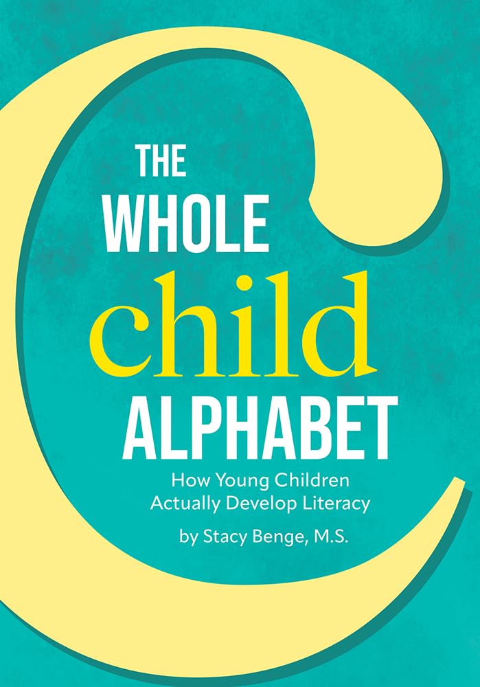The Whole Child Alphabet: How Young Children Actually Develop Literacy ...
