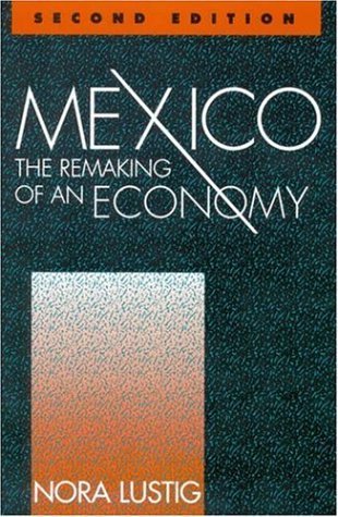 Mexico: The Remaking of an Economy by Nora Claudia Lustig by Nora ...