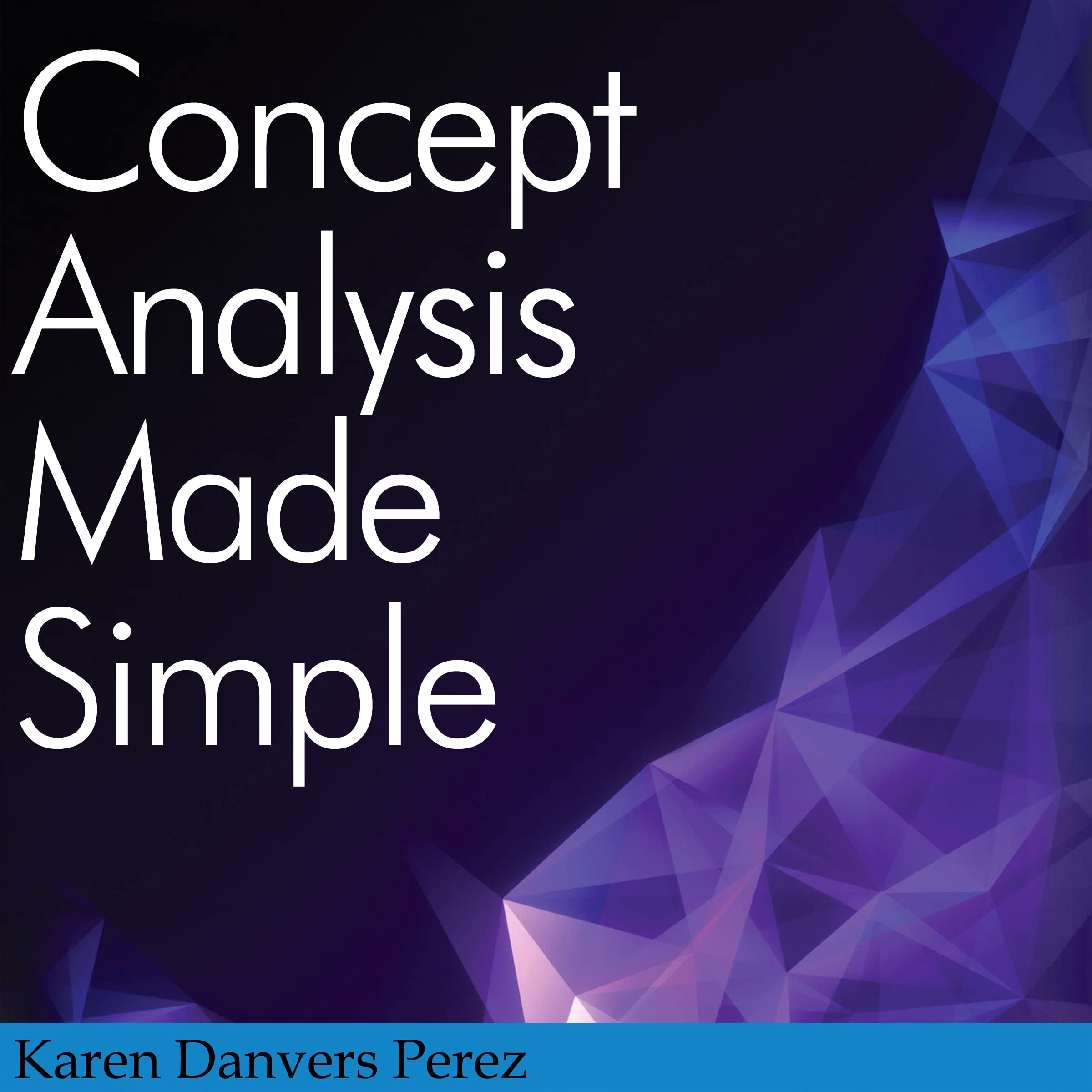 Concept Analysis Made Simple by Karen Danvers-Perez | Goodreads