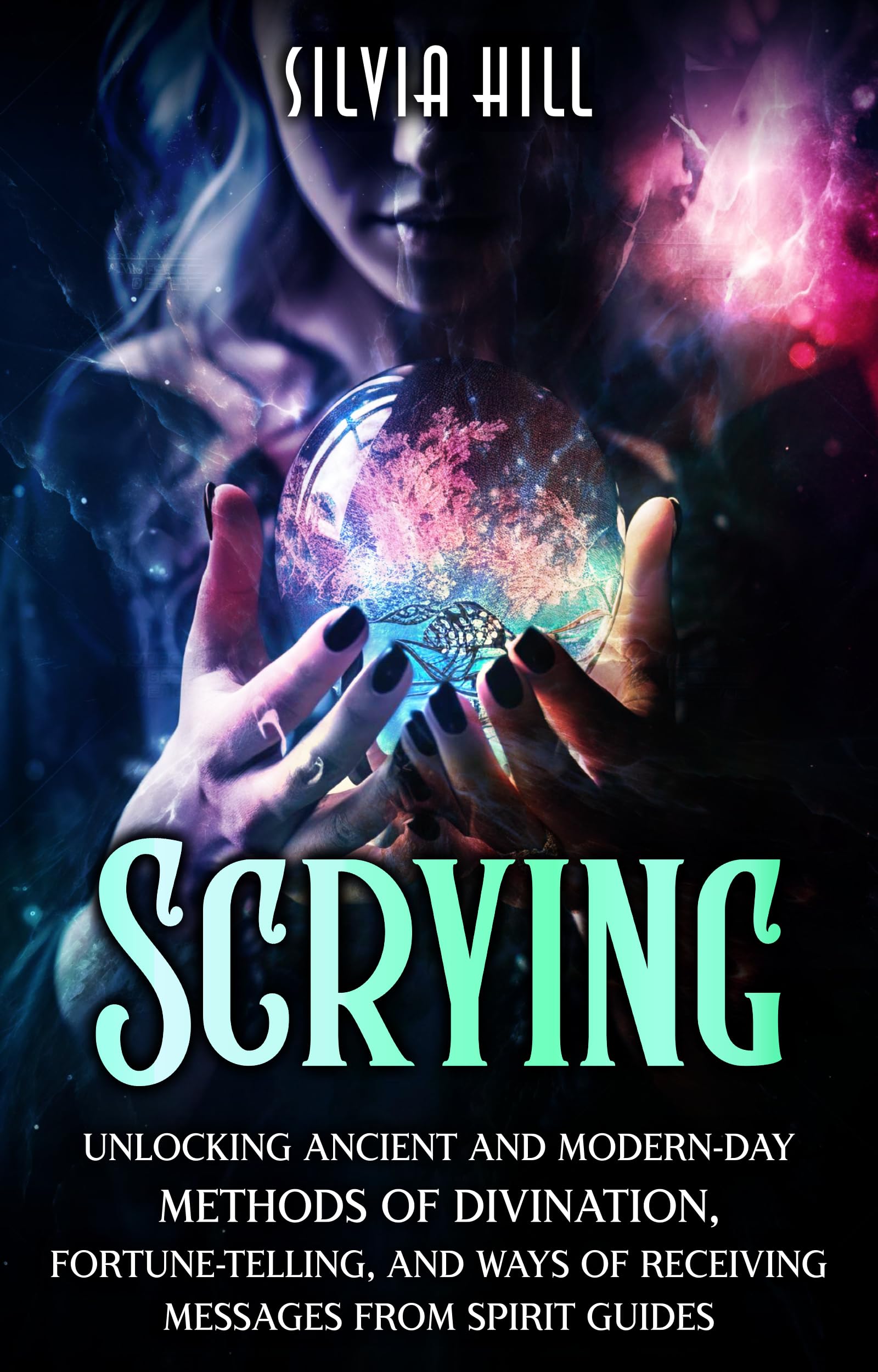 Scrying: Unlocking Ancient and Modern-Day Methods of Divination ...