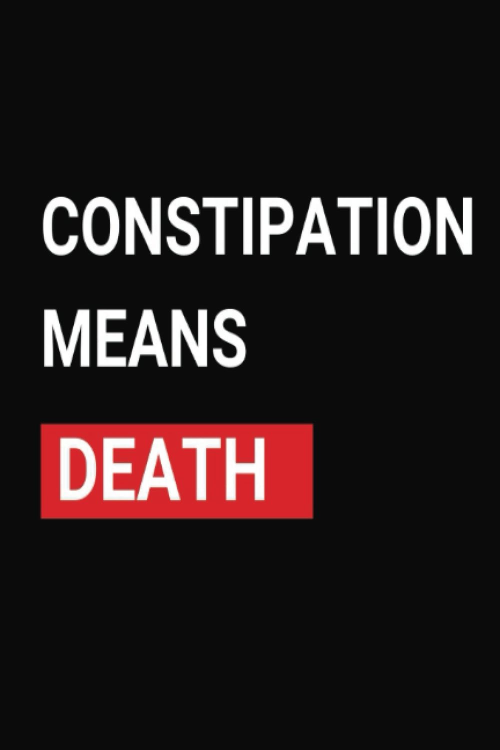 Constipation Means Death - A Notebook & Quick Reference Guide Of Health ...