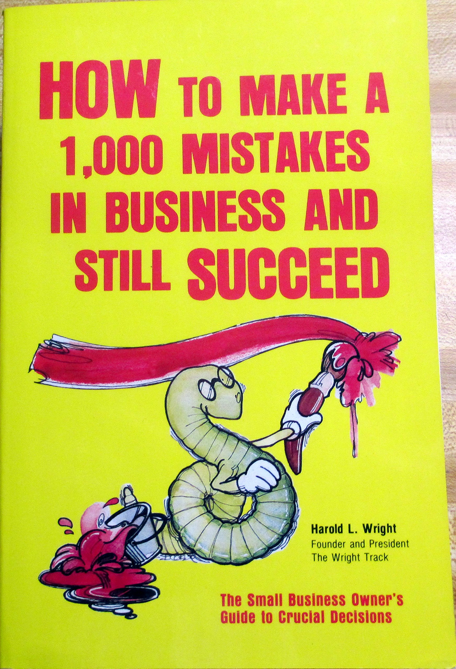 How to Make a 1,000 Mistakes in Business and Still Succeed: The Small ...