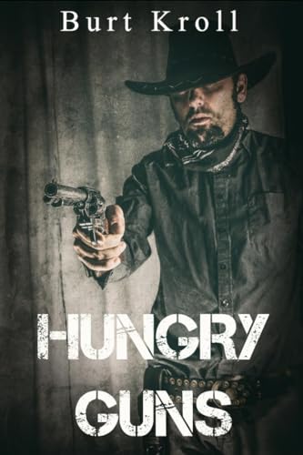 HUNGRY GUNS a classic western adventure novel by Burt Kroll | Goodreads