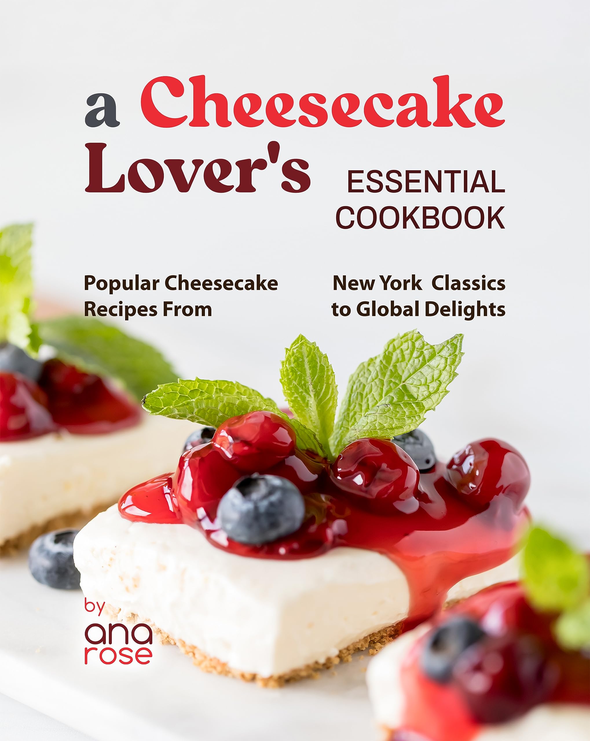 A Cheesecake Lover's Essential Cookbook: Popular Cheesecake Recipes ...