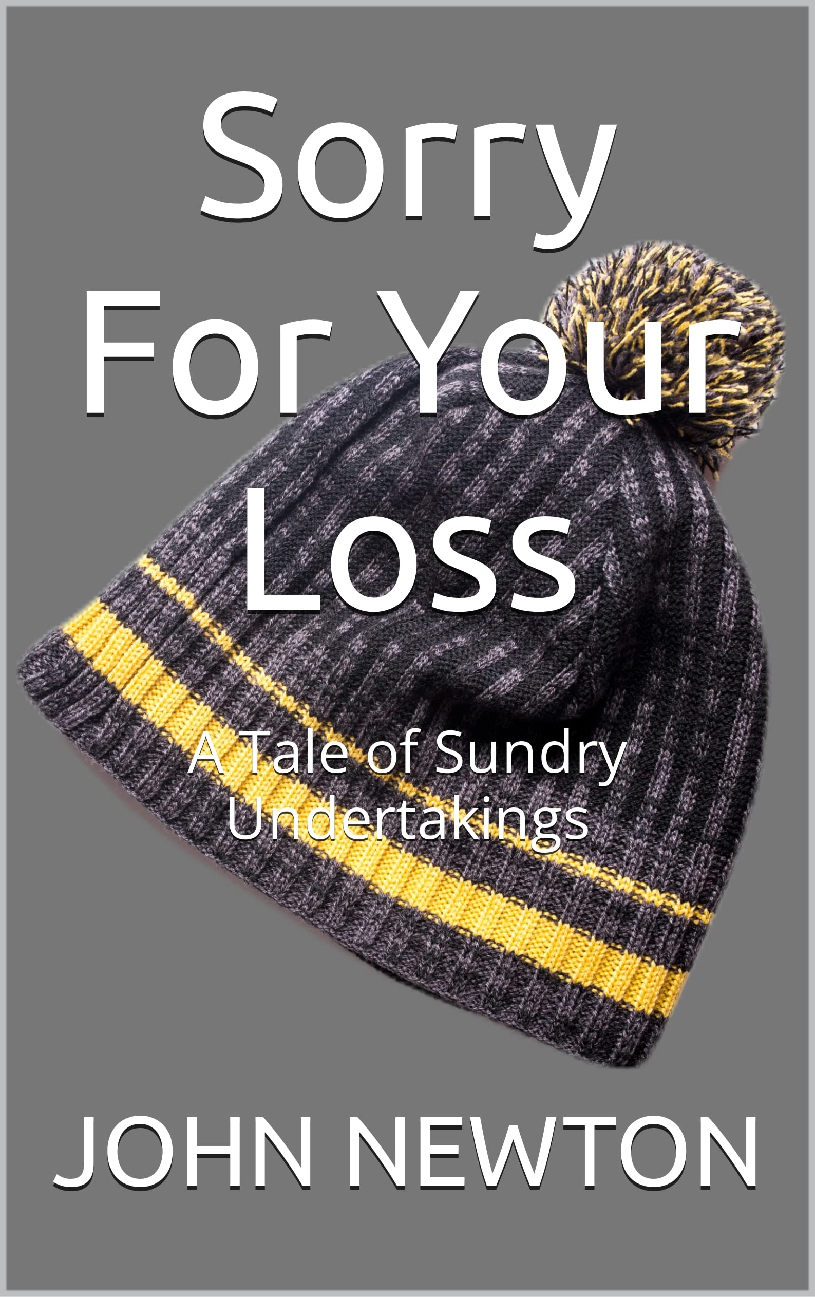 Sorry For Your Loss A Tale Of Sundry Undertakings By John Newton sorry-for-your-loss-a-tale-of-sundry-undertakings-by-john-newton