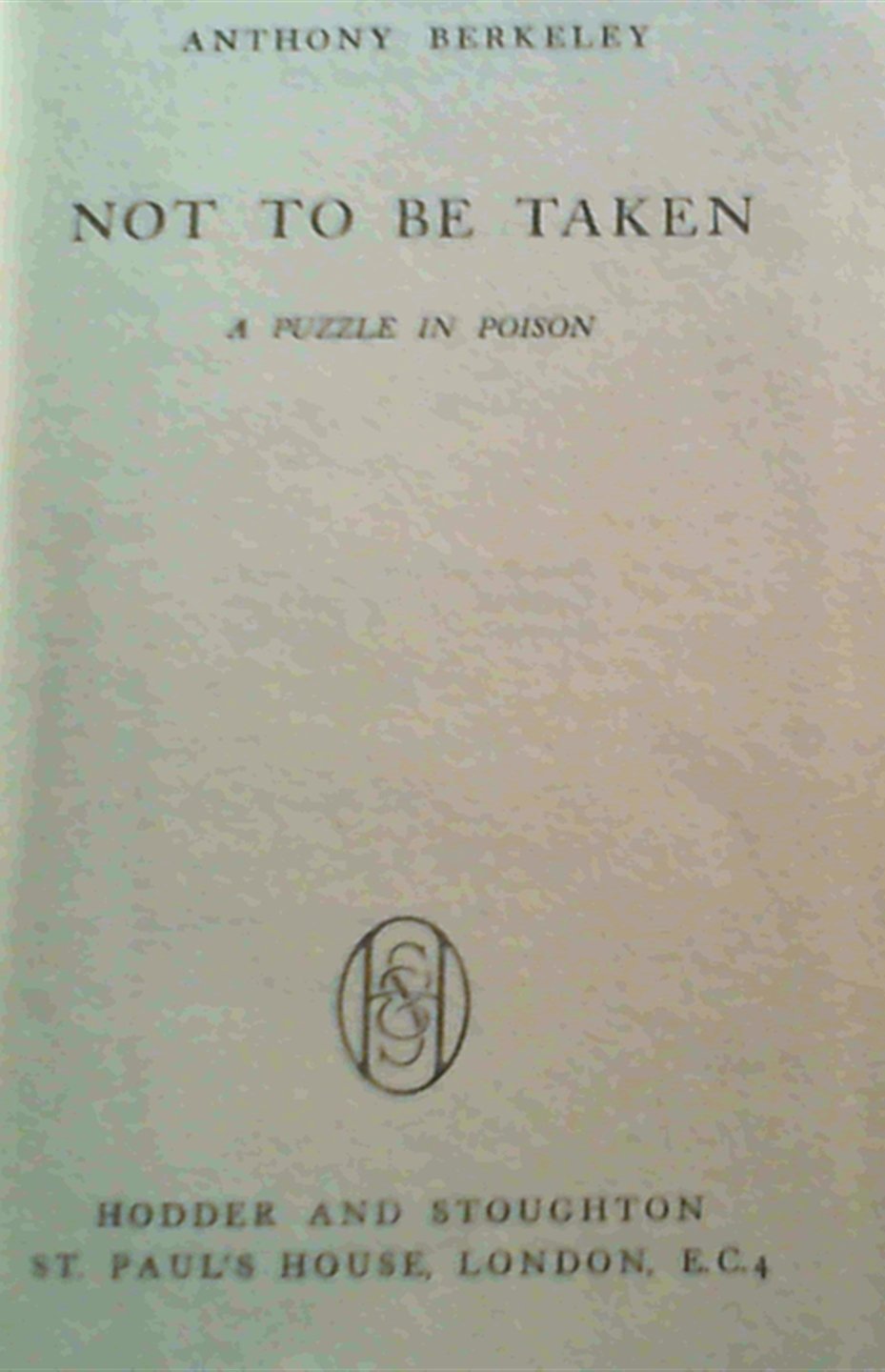 NOT TO BE TAKEN. A puzzle in poison by Anthony Berkeley | Goodreads