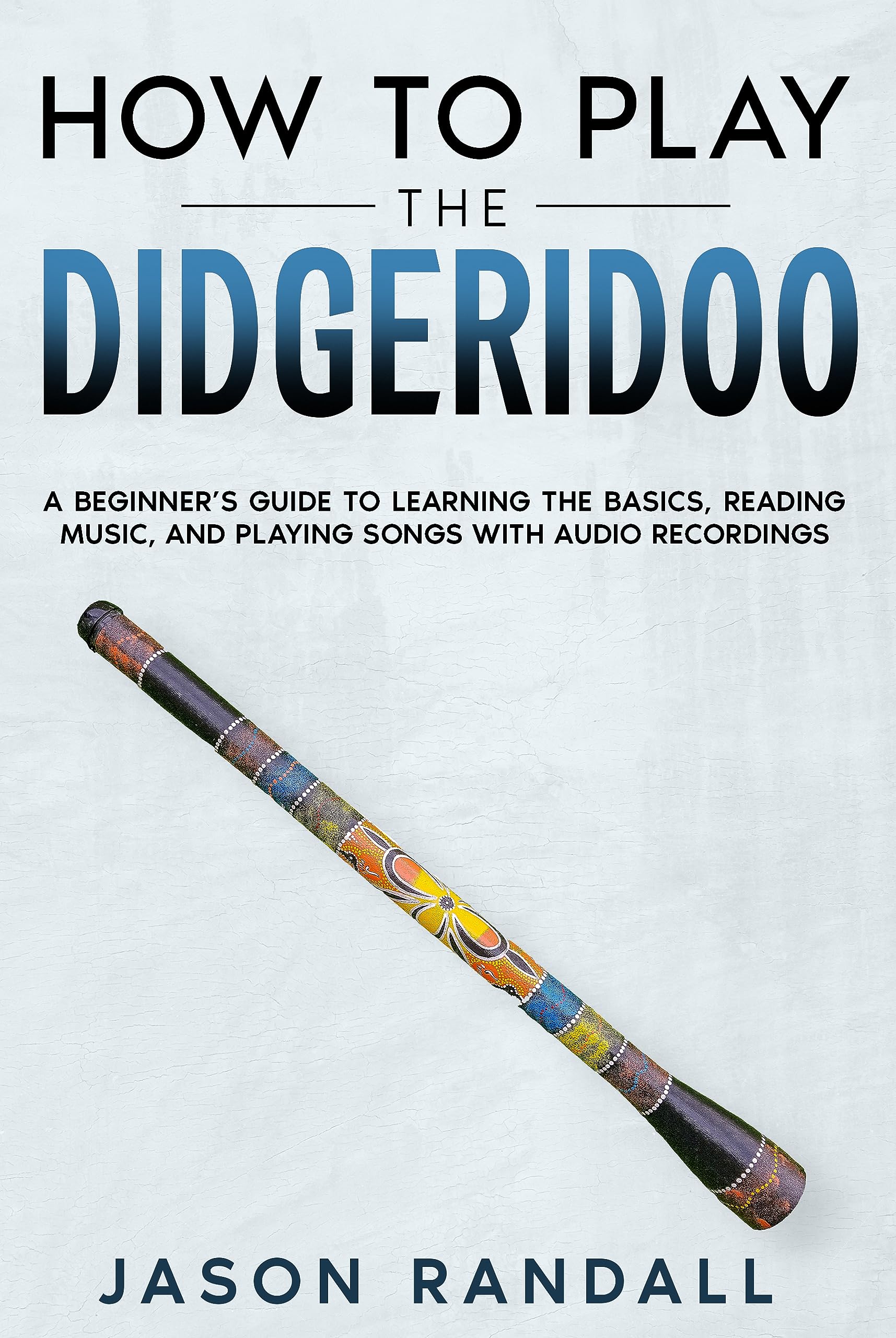 How to Play the Didgeridoo: A Beginner’s Guide to Learning the Basics ...