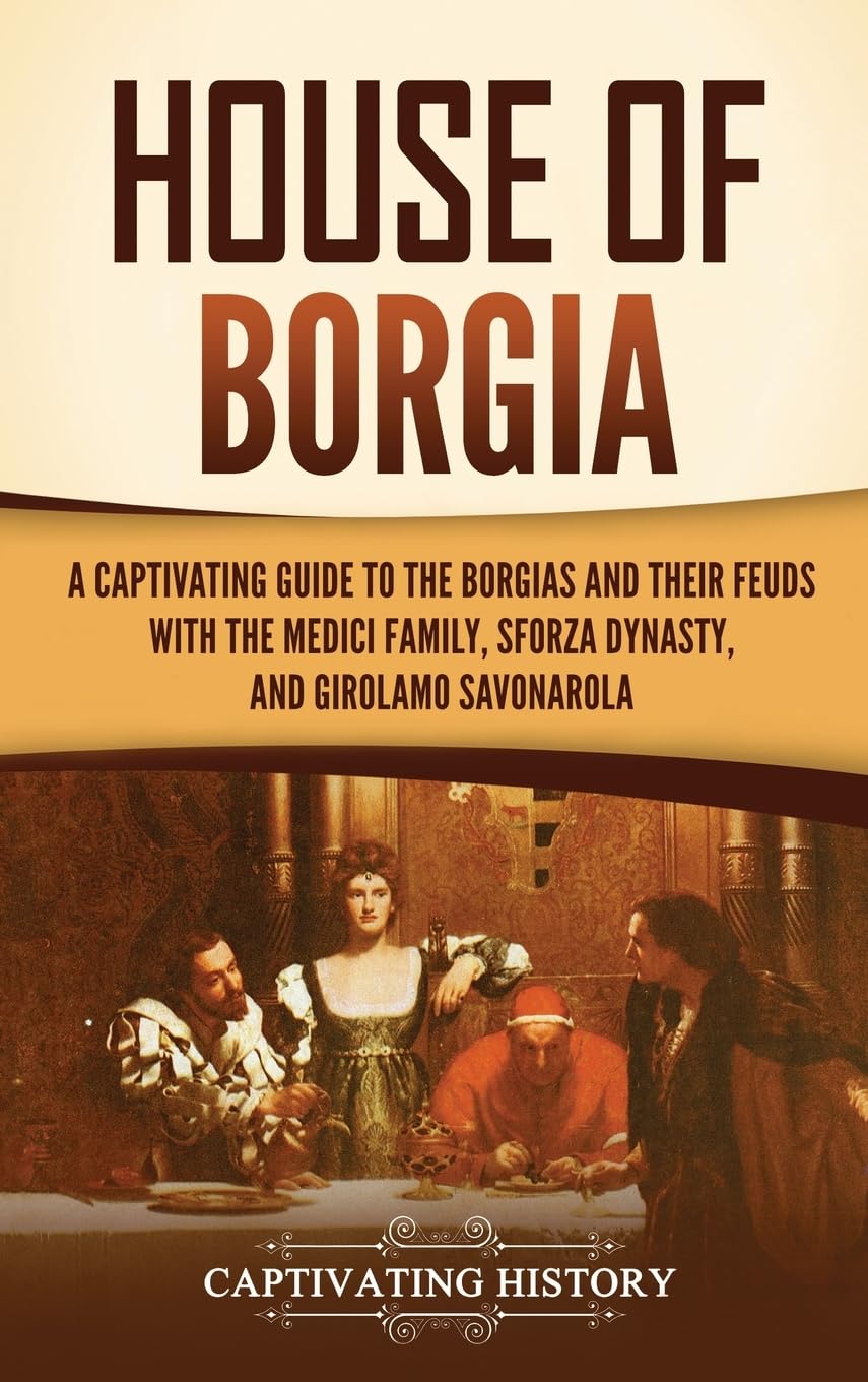 House of Borgia: A Captivating Guide to the Borgias and Their Feuds ...