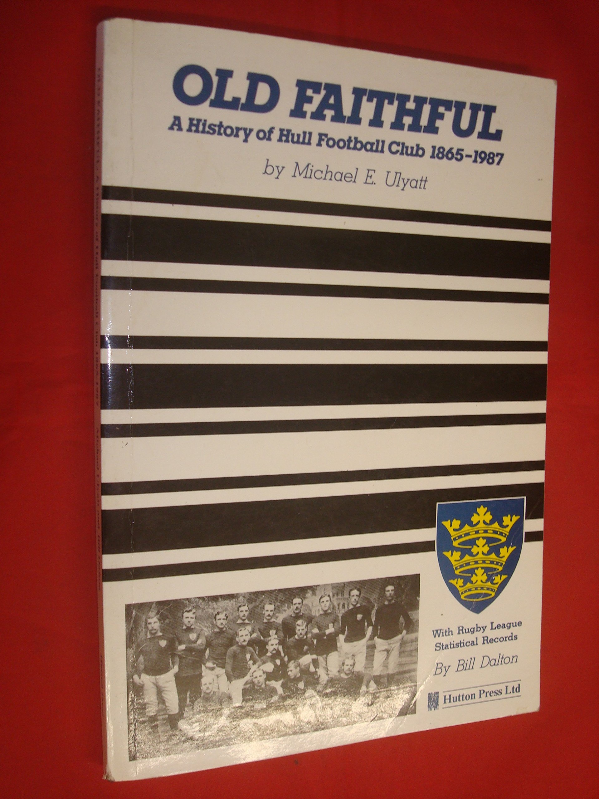 Old Faithful: A History of Hull Football Club, 1865-1987 by Michael E ...