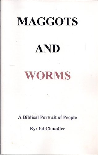 Maggots and Worms (A Biblical Portrait of People) by Ed Chandler ...