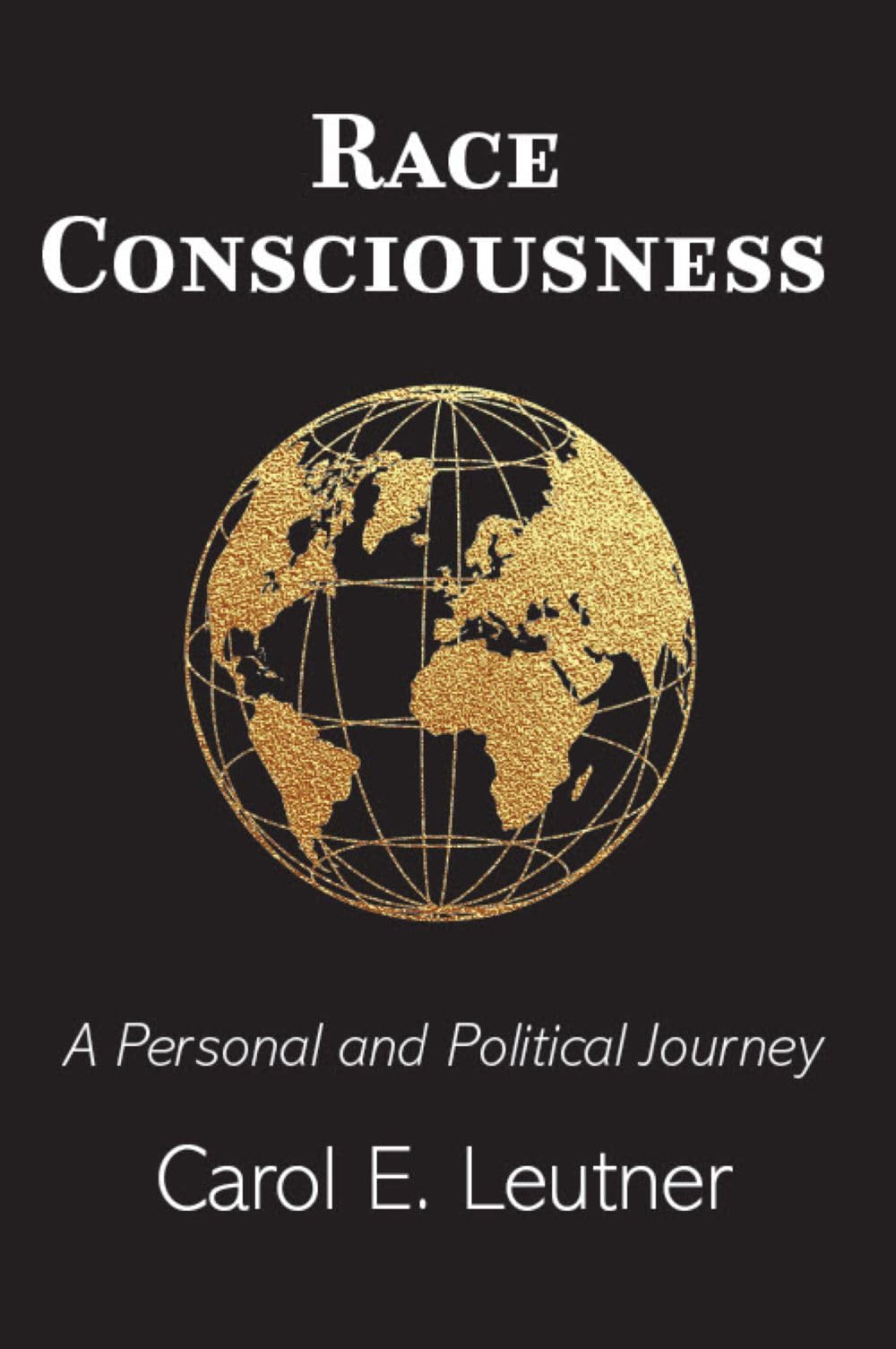 Race Consciousness: A Personal and Political Journey by Carol E. Leutner | Goodreads