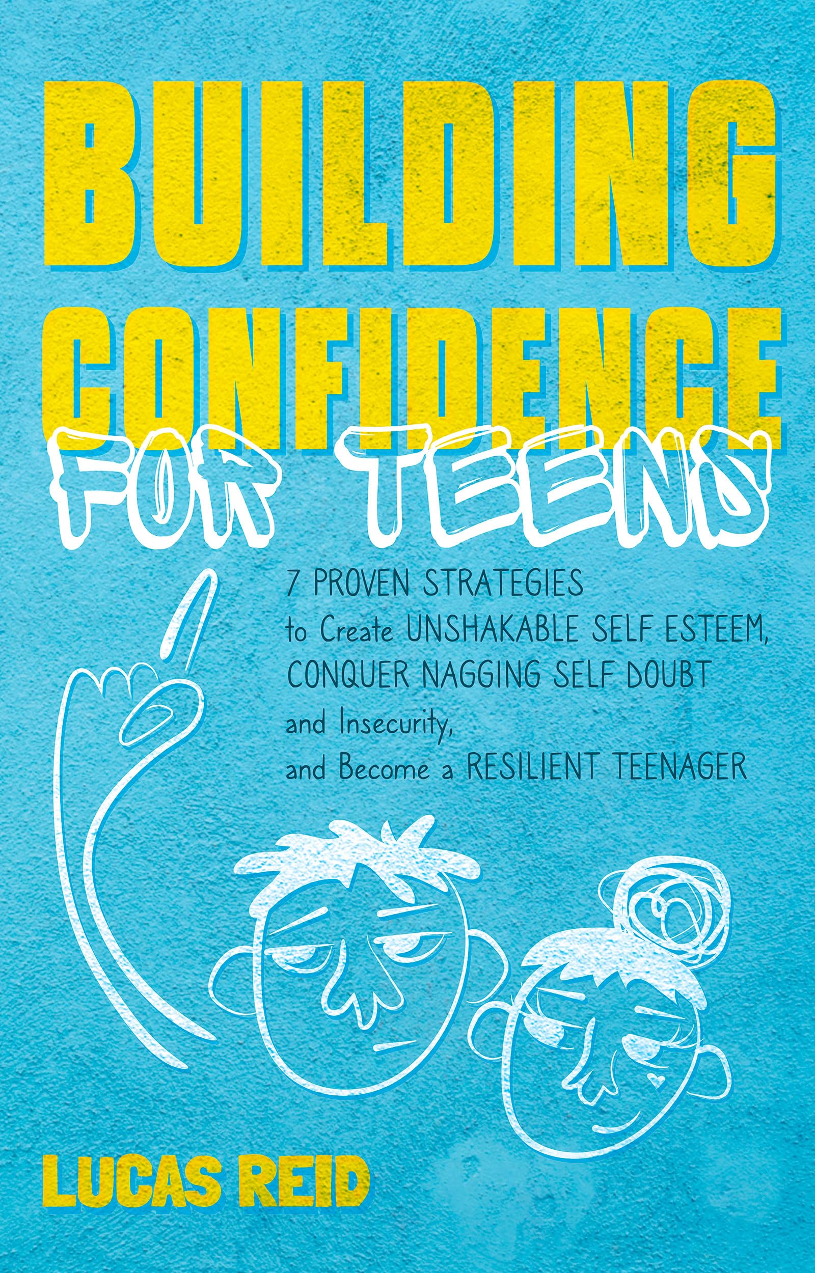 Building Confidence for Teens: 7 Proven Strategies to Create Unshakable Self-Esteem, Conquer ...