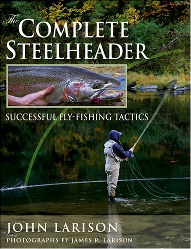 Complete Steelheader, The: Successful Fly-Fishing Tactics by John ...