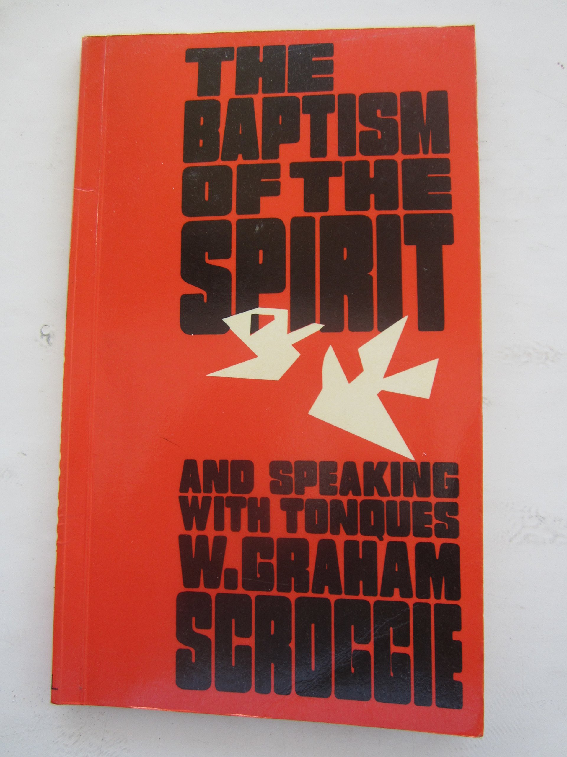 Baptism of the Spirit and Speaking with Tongues by W. Graham Scroggie ...