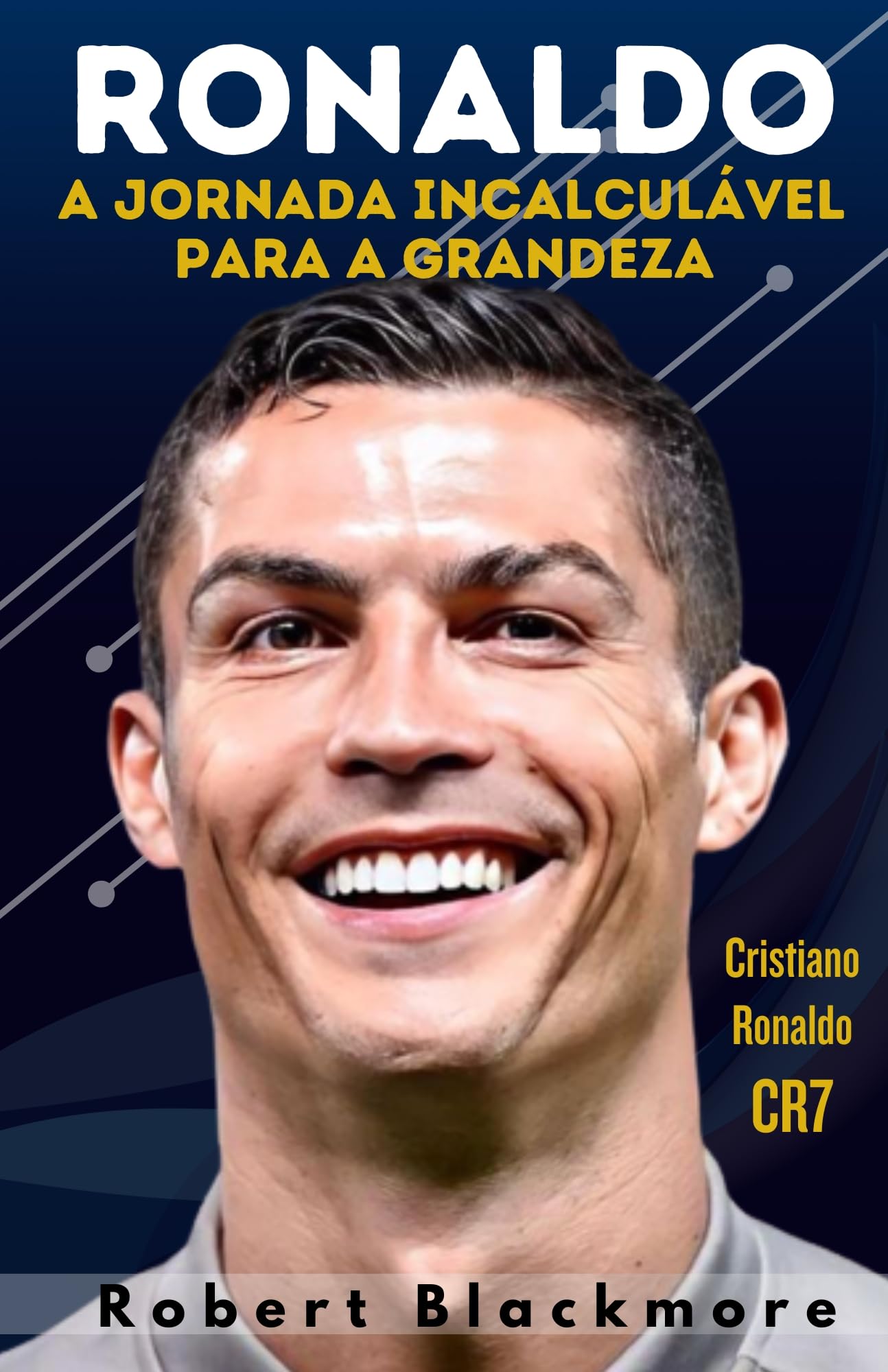 Ronaldo: A jornada incalculável para a grandeza by Robert Blackmore ...